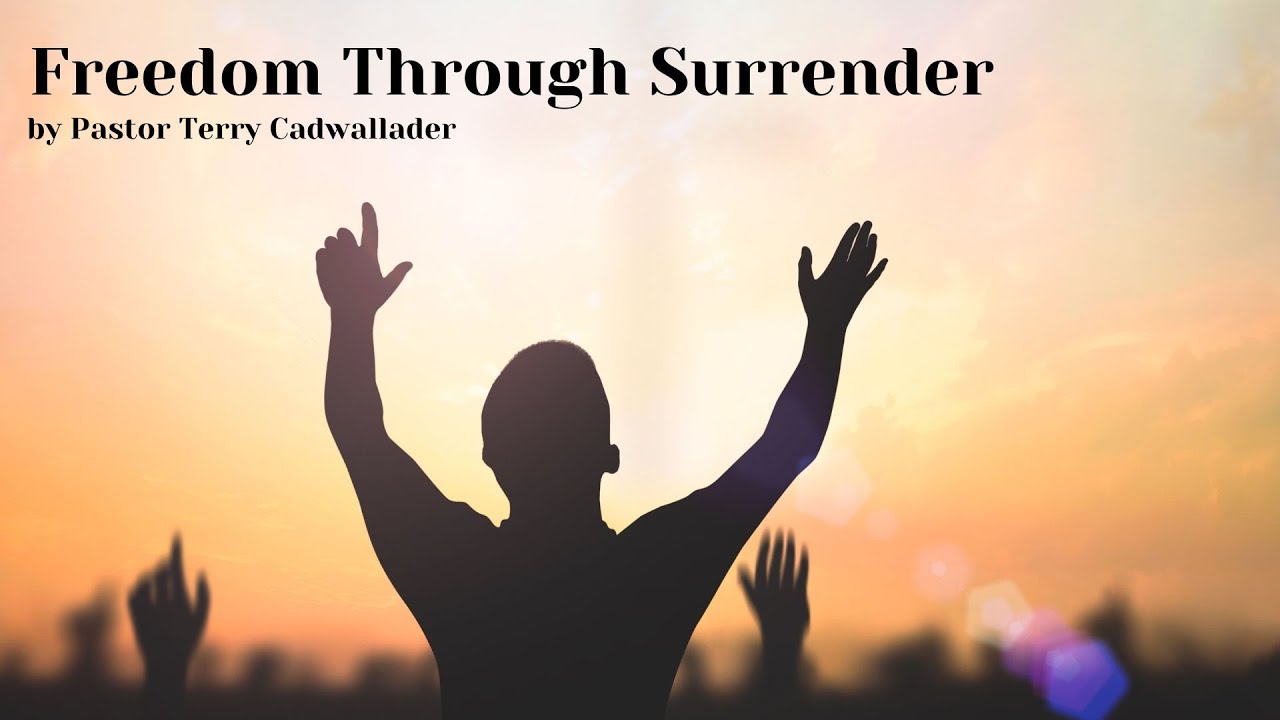 Freedom Through Surrender by Pastor Terry Cadwallader - YouTube