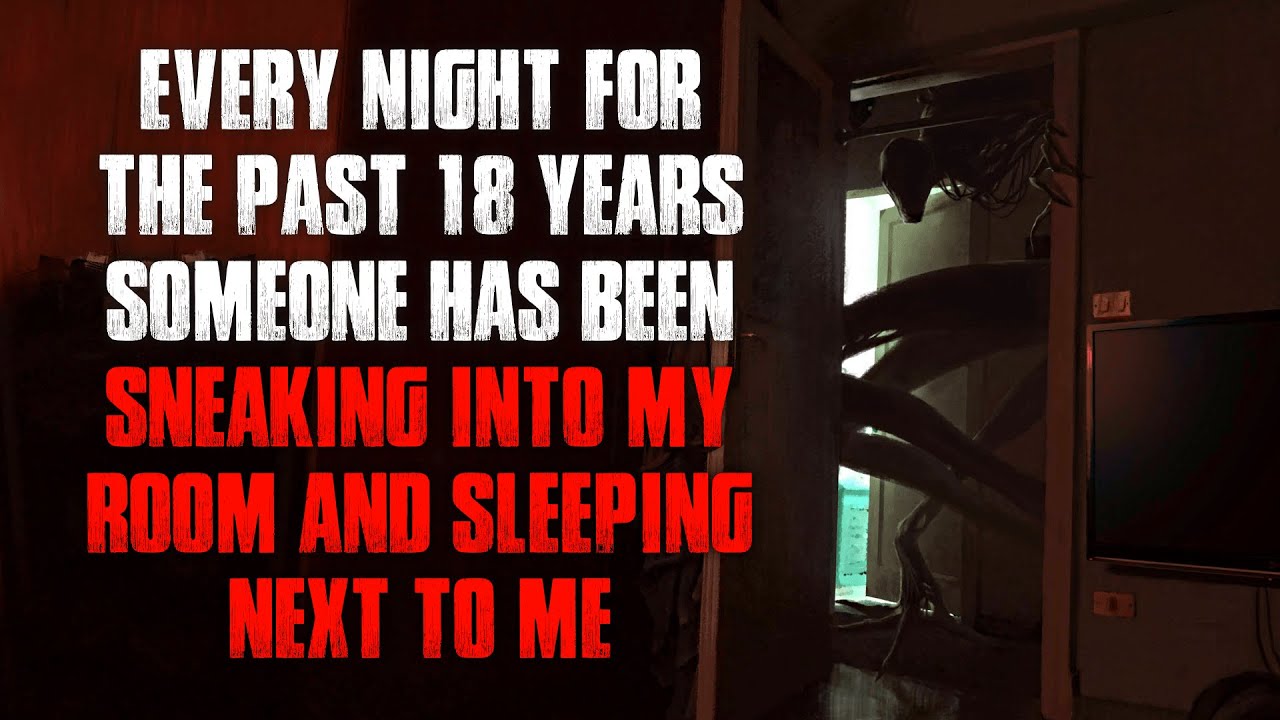 Every Night For The Past 18 Years Someone Sneaks Into My Room And