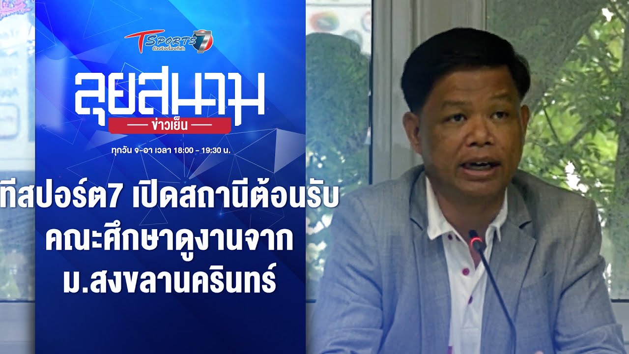 T Sports 7 เปิดสถานีต้อนรับ คณะศึกษาดูงานจาก ม.สงขลานครินทร์ | ลุยสนาม ...