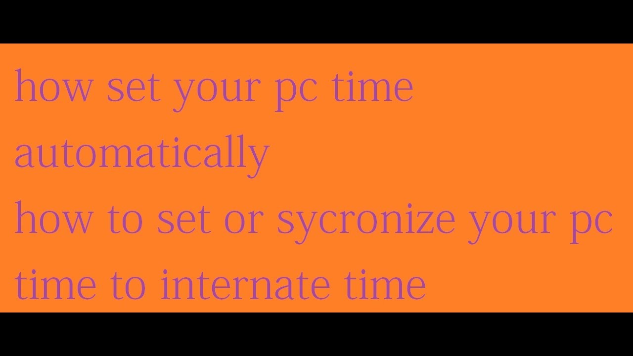 how set your pc time automatically how to set or sycronize your pc time ...