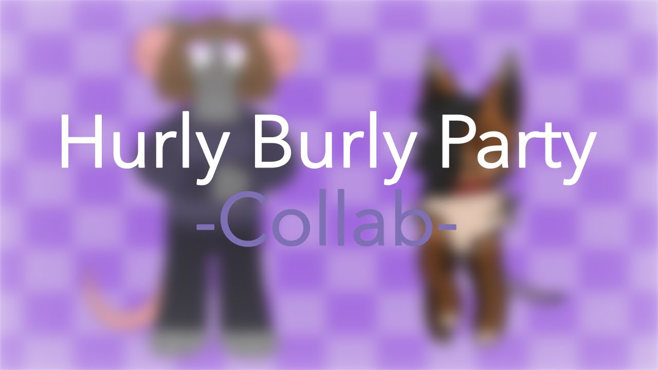Hurly Burly Party meme (collab with DigitallyMindless) - YouTube