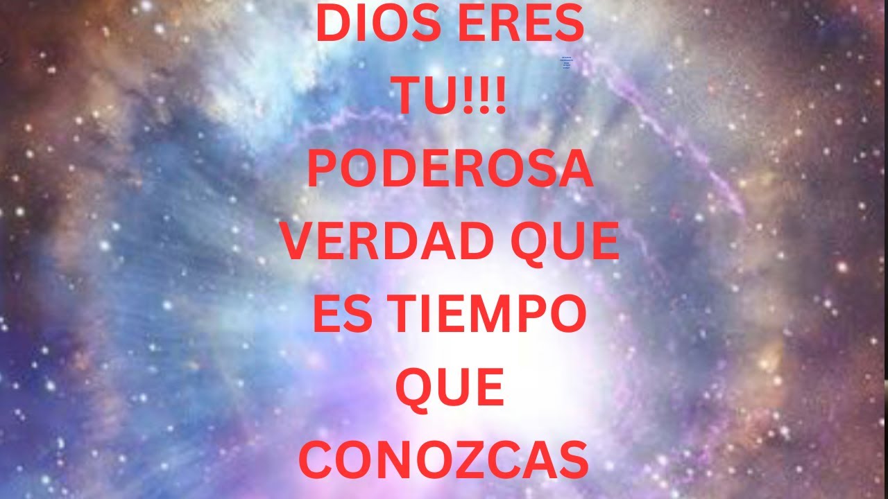 DIOS ERES TU!!!💞ESTA VERDAD PODEROSA LA DEBERIAN SABER TODOS!!LIBERATE ...