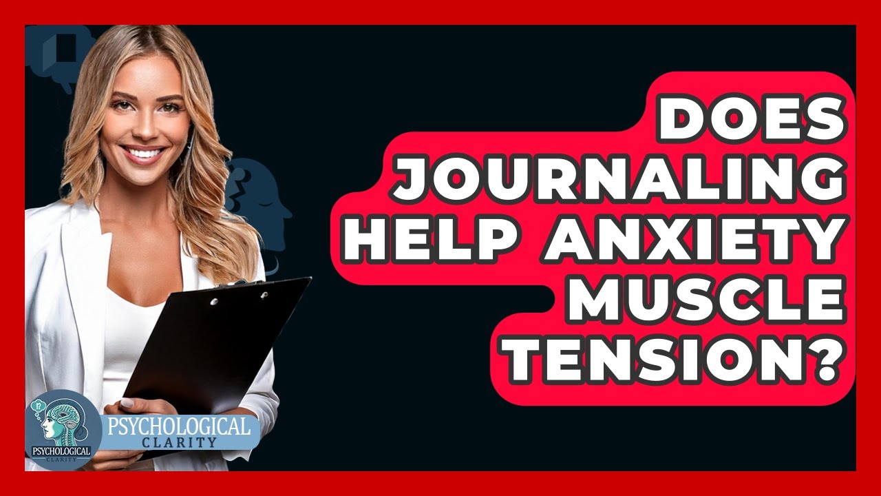 Does Journaling Help Anxiety Muscle Tension? - Psychological Clarity ...