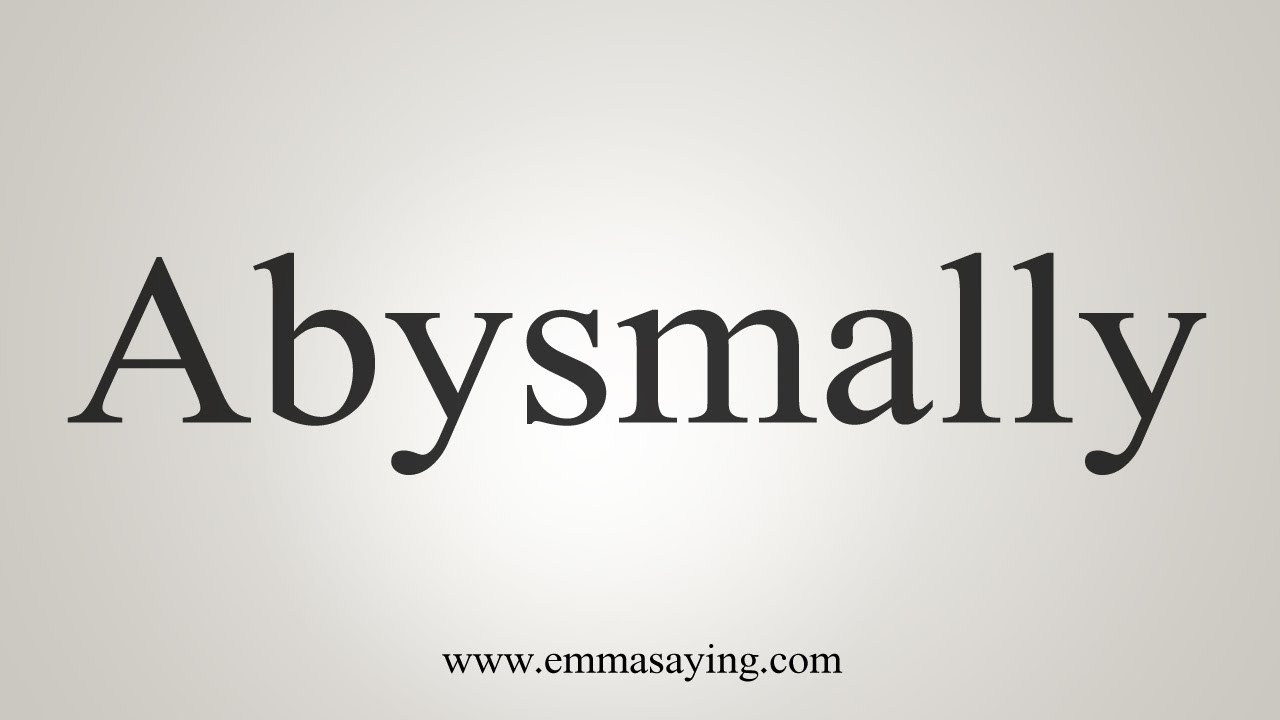 How To Say Abysmally - YouTube