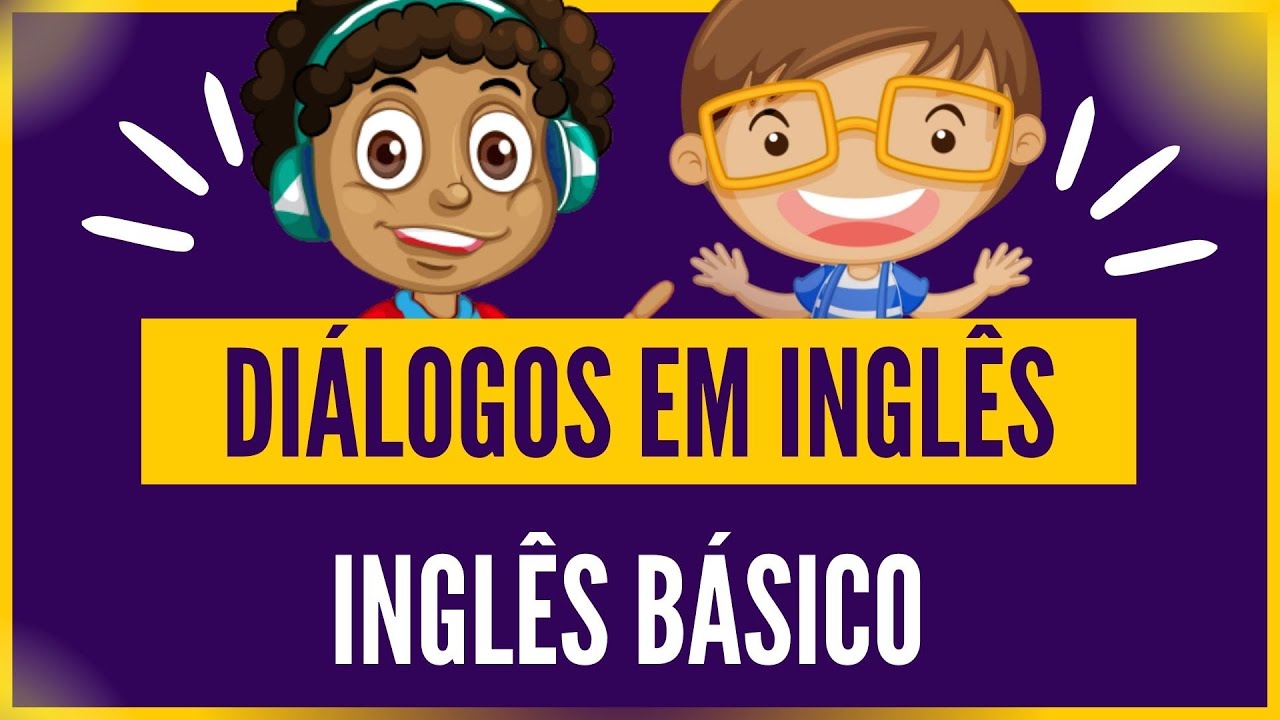😀DIÁLOGO BÁSICO EM INGLÊS do dia a dia I INGLÊS PARA CRIANÇAS e ...