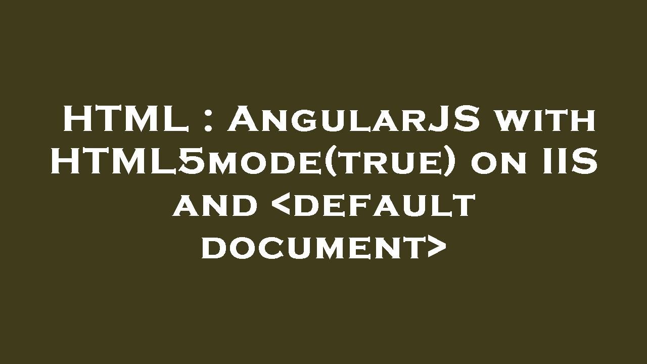 Html Angularjs With Html5modetrue On Iis And Default Document Youtube 9974