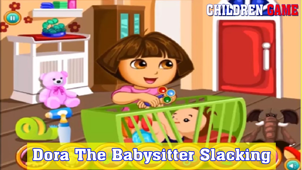 Children Game Best Baby Game For Kids Dora The Babysitter Slacking ...