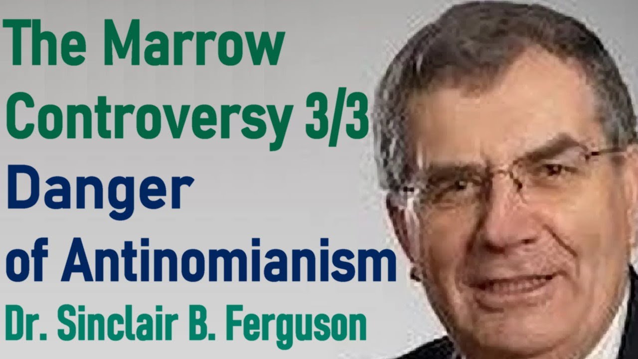The Marrow Controversy 3/3 Danger of Antinomianism - Dr. Sinclair B ...