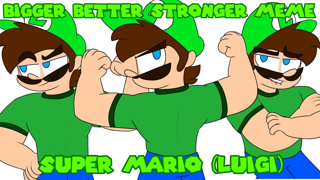 Bigger Better Stronger Meme | Super Mario (Luigi) - YouTube