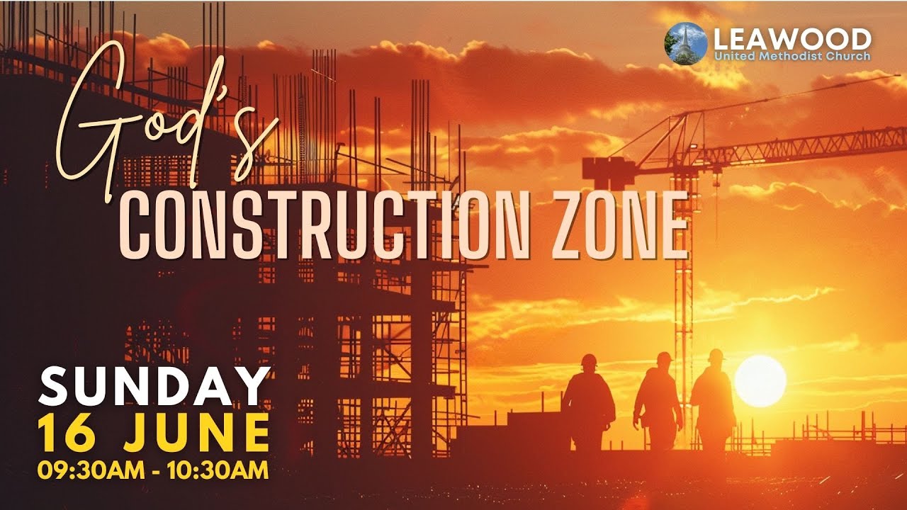 Leawood UMC - June 16 2024 - Worship Service - Gods Construction Zone ...