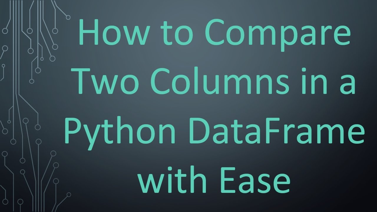How To Compare Two Columns In A Python Dataframe With Ease Youtube