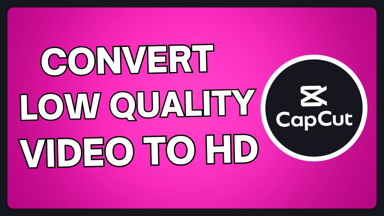 How to Convert Low Quality Video to HD in Capcut | Improve Video ...