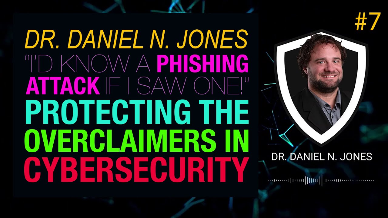 Protecting the overclaimers in cybersecurity w/ Dr. Daniel N. Jones ...