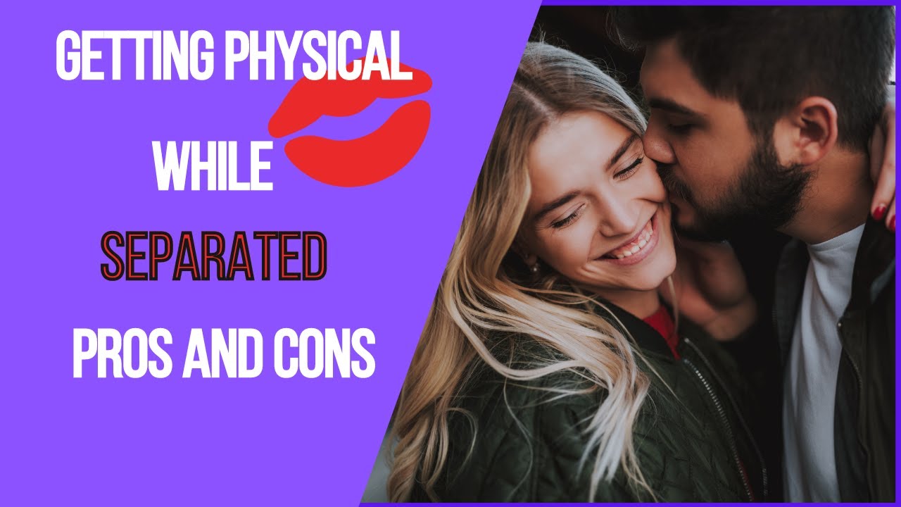 Getting Physical While Separated (Pros and Cons) - YouTube