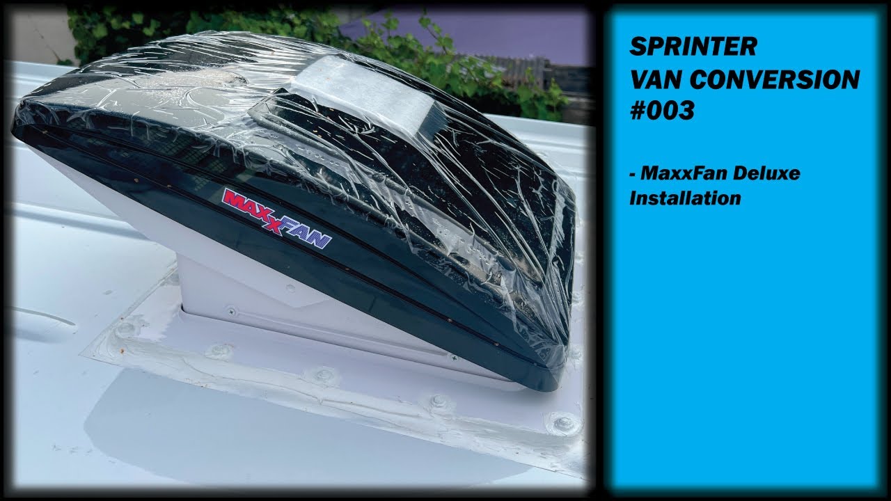 Sprinter Van Conversion 003 - MaxxFan Deluxe Installation (Unboxing ...