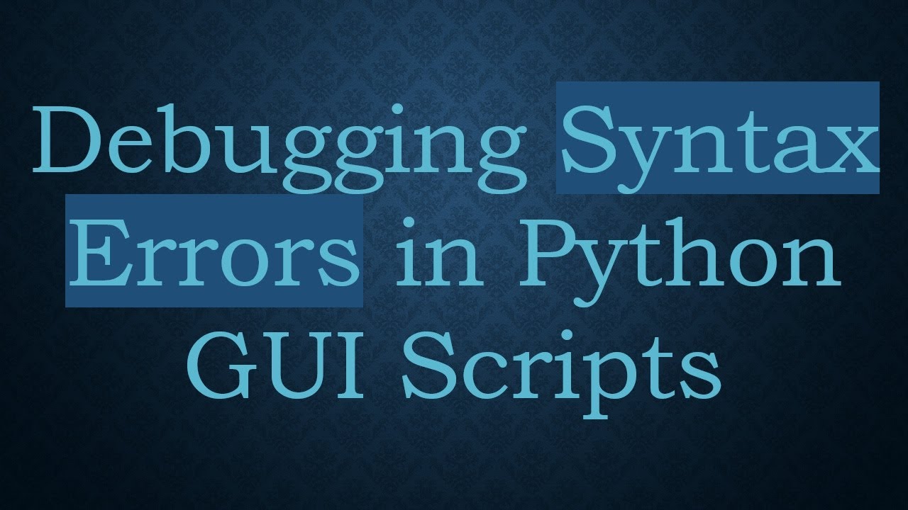 Debugging Syntax Errors in Python GUI Scripts - YouTube