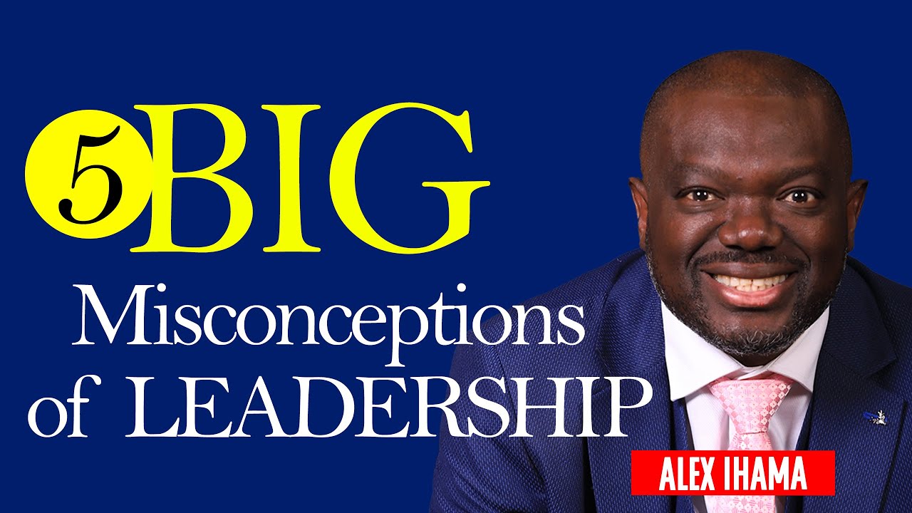 Five Misconceptions of Leadership by Alex Ihama - YouTube