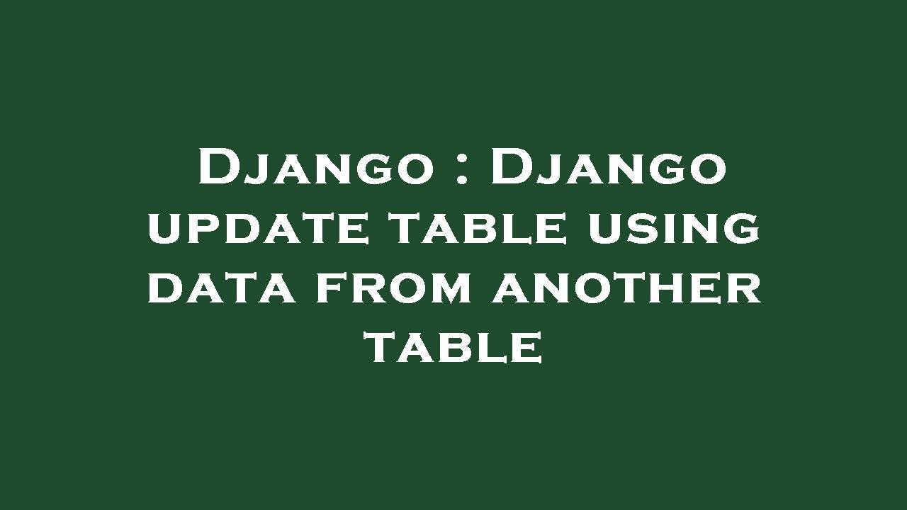 Django Django Update Table Using Data From Another Table Youtube