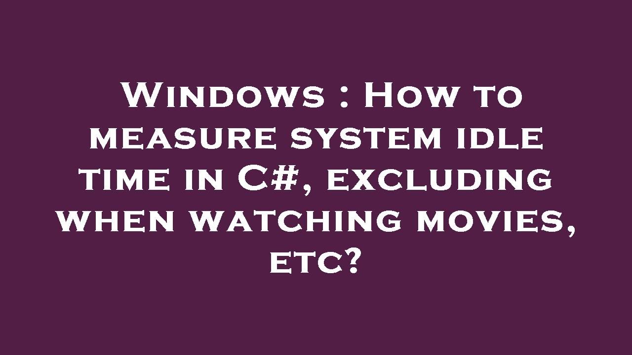 Windows How To Measure System Idle Time In C Excluding When Windows How To Measure System Idle Time In C Excluding When