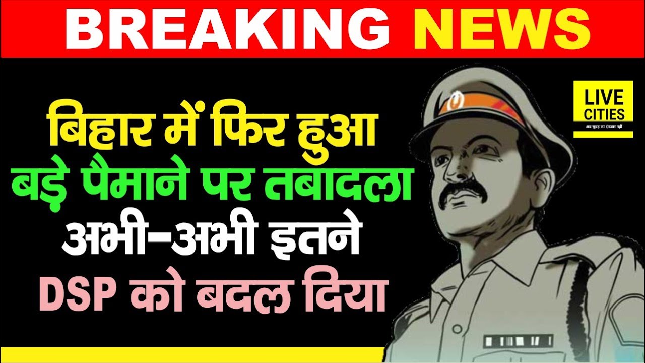 Bihar में बड़े पैमाने पर Transfer-Posting, इतने DSP को बदल दिया,CM ...
