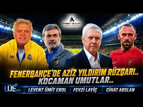 FENERBAHÇE‘DE AZİZ YILDIRIM RÜZGARI | KOCAMAN UMUTLAR | CİHAT ARSLAN- FEVZİ LAYİÇ| LEVENT ÜMİT EROL|