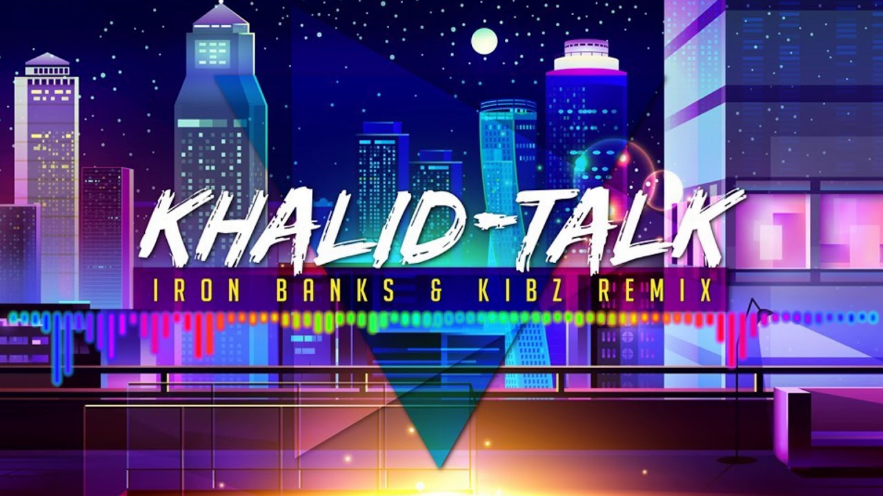 Khalid - Talk (Iron Banks & Kibz Remix) - YouTube