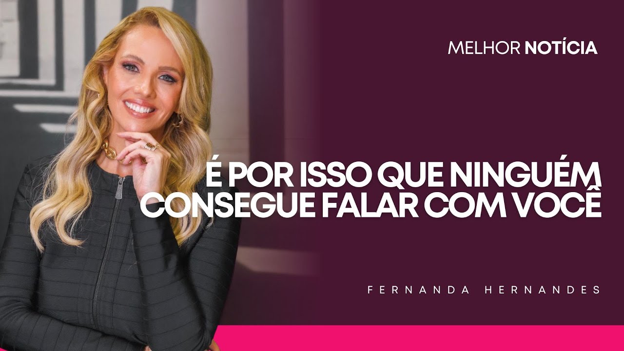 É POR ISSO QUE NINGUÉM CONSEGUE FALAR COM VOCÊ! | FERNANDA HERNANDES ...