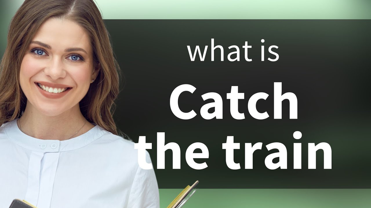 Catch the Train: A Guide to Understanding This English Phrase - YouTube