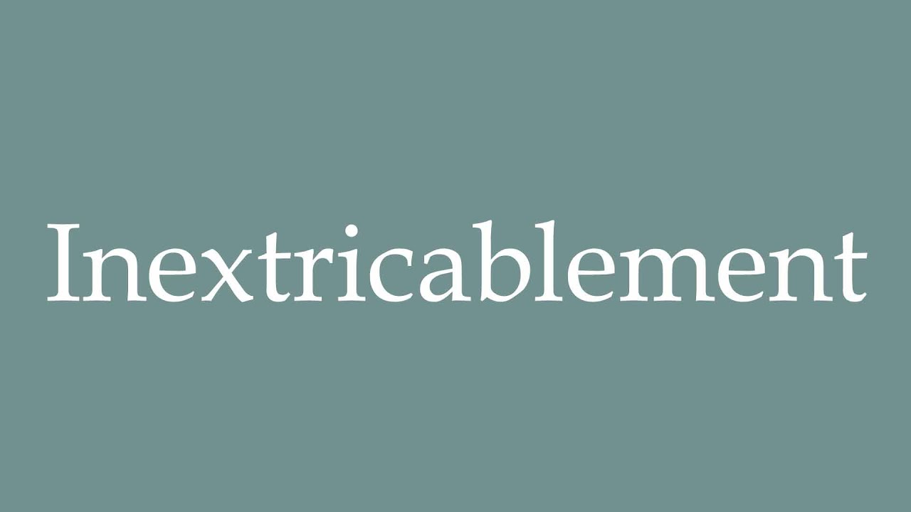 How to Pronounce ''Inextricablement'' (Inextricably) Correctly in ...
