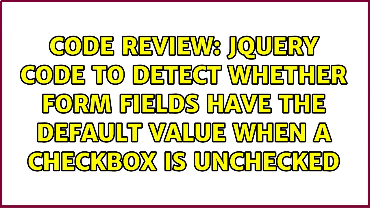 Jquery Code To Detect Whether Form Fields Have The Default Value When A Checkbox Is Unchecked
