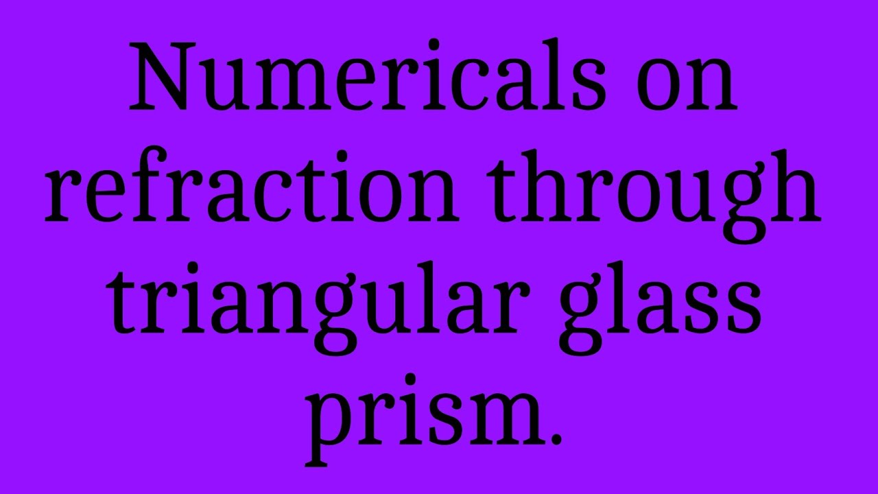NUMERICALS ON REFRACTION THROUGH TRIANGULAR GLASS PRISMS. - YouTube