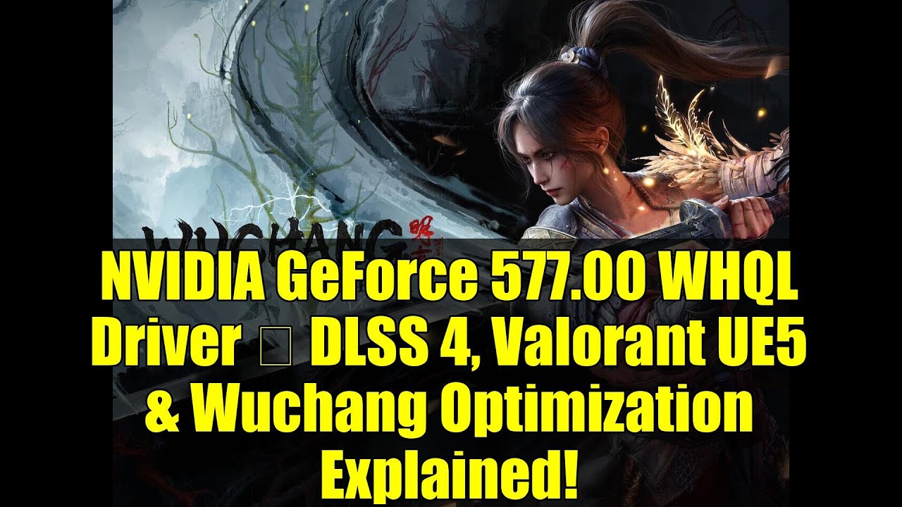 NVIDIA GeForce 577.00 WHQL Driver 🔥 DLSS 4, Valorant UE5 & Wuchang Optimization Explained! - YouTube