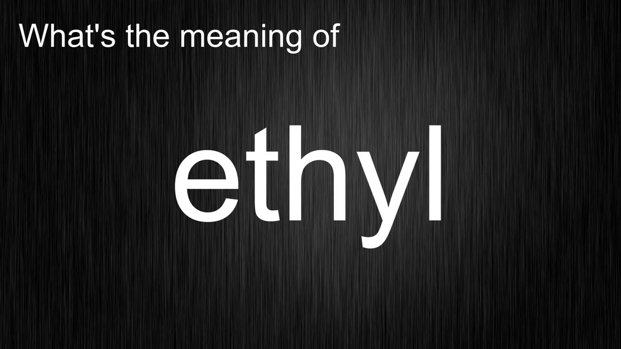 What's the meaning of "ethyl", How to pronounce ethyl? - YouTube
