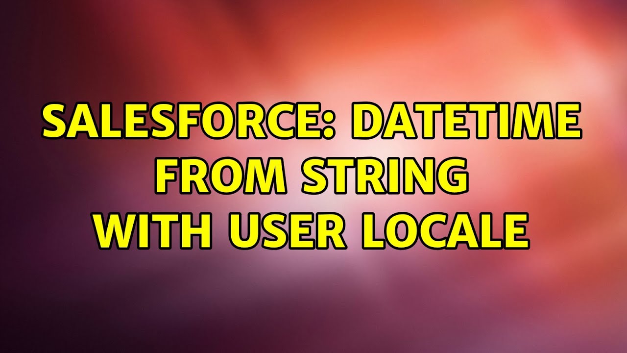 Salesforce Datetime From String With User Locale YouTube Salesforce Datetime From String With User Locale YouTube