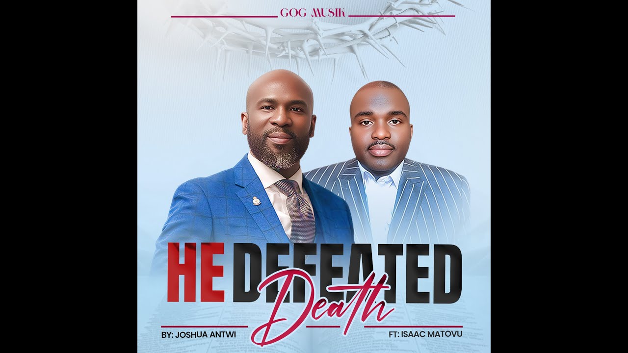 He Defeated Death by Joshua Antwi ft. Isaac Matovu - YouTube