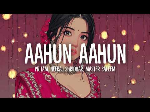 Pritam, Neeraj Shridhar, Master Saleem - Aahun Aahun (Lyrics)