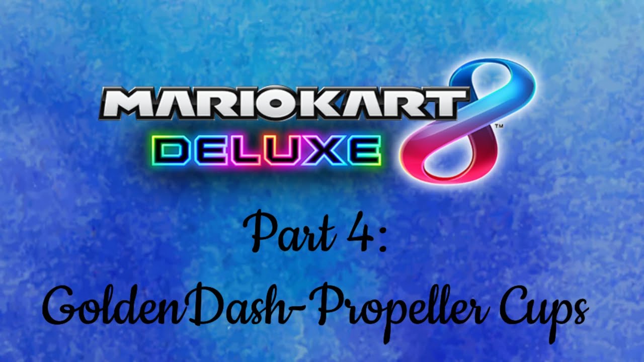 Mario Kart 8 Deluxe Part 4: Golden Dash to Propeller Cups - YouTube