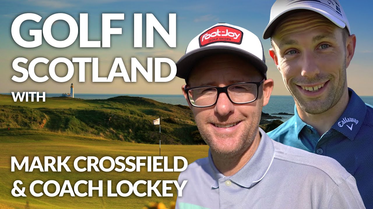 PLAYING GOLF IN SCOTLAND WITH MARK CROSSFIELD & COACH LOCKEY # ...