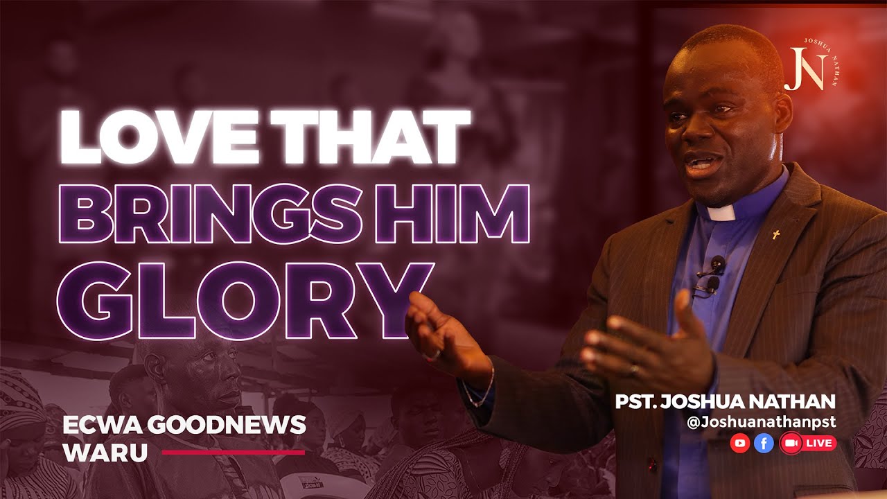 LOVE THAT BRINGS HIM GLORY || PST. JOSHUA NATHAN || ECWA GOODNEWS WARU ...