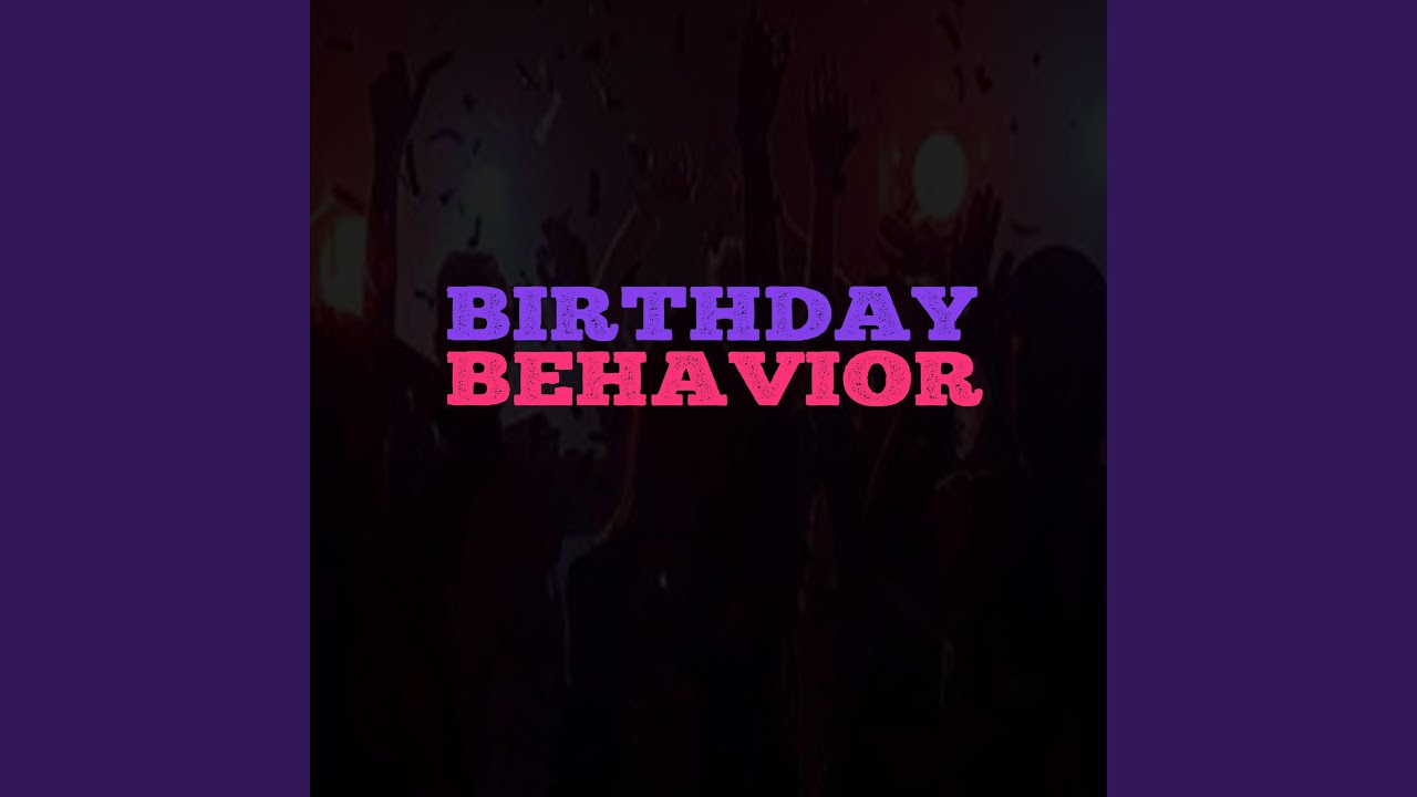 Birthday Behavior - YouTube