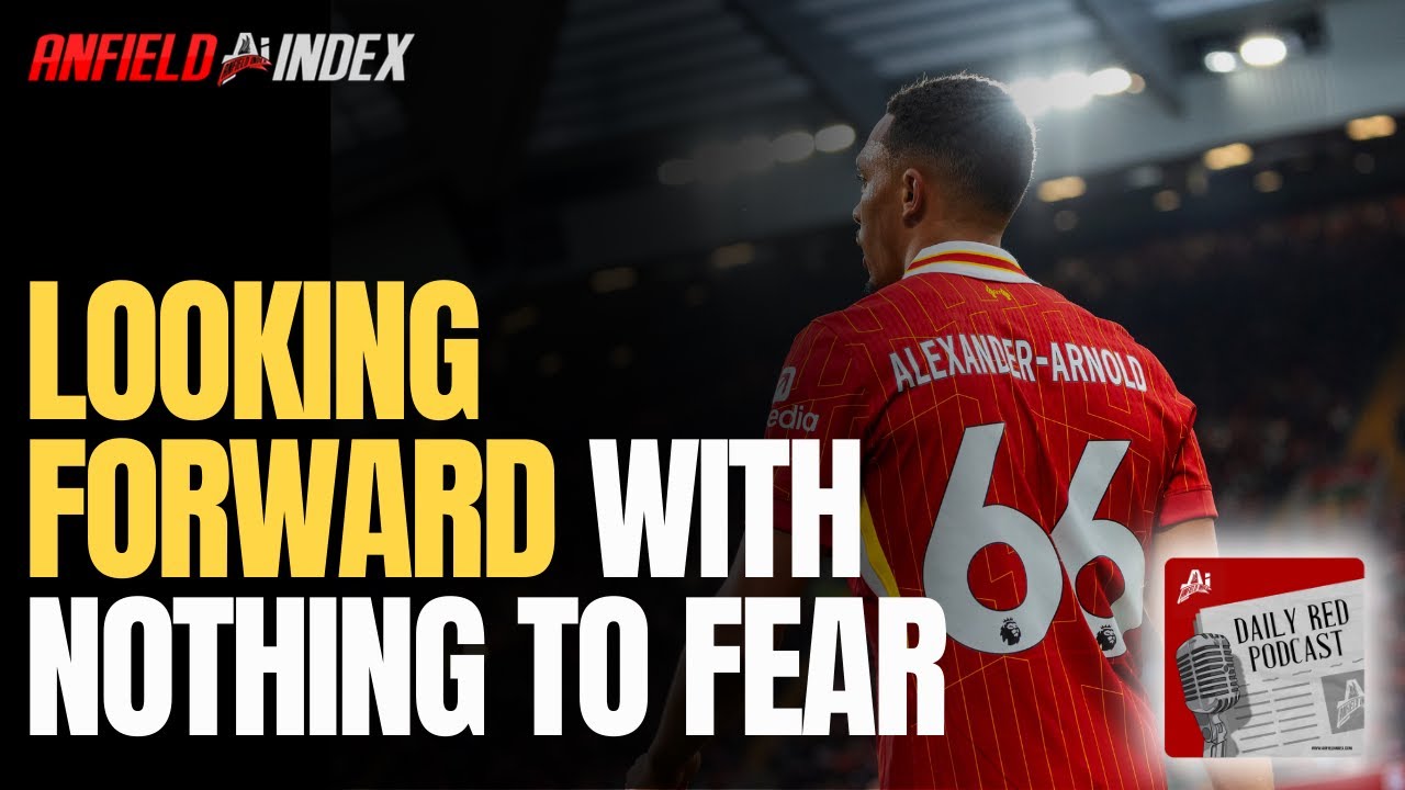 Daily Red Podcast: Looking Forward with Nothing To Fear | Livepool FC ...