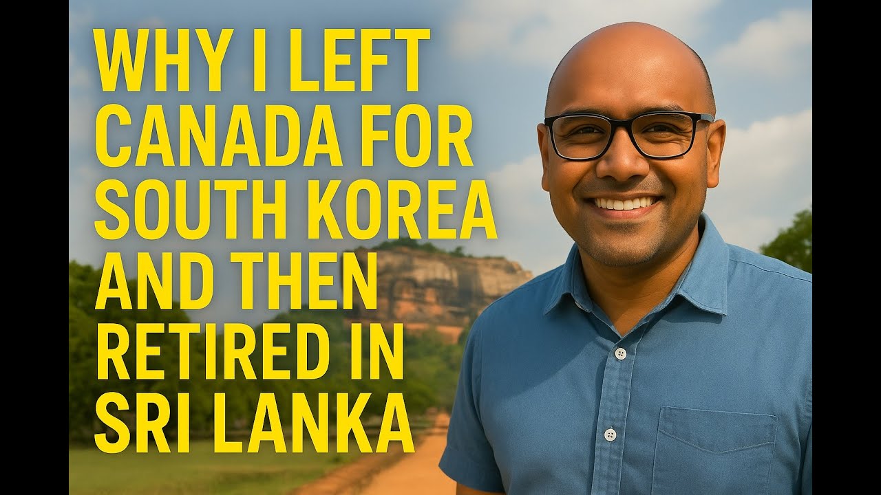 Why I Left Canada, Moved to South Korea, and Now Retired in Sri Lanka ...
