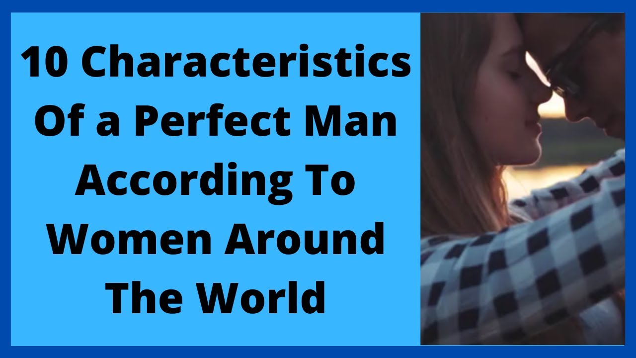 10 Characteristics Of a Perfect Man According To Women Around The World ...