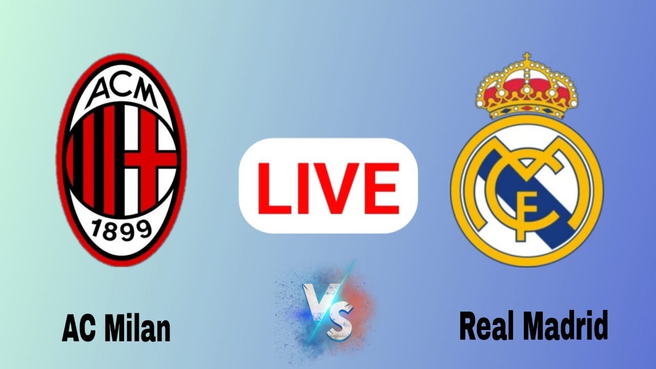 Real Madrid vs AC Milan Live Match Today Live Score Update Live ...