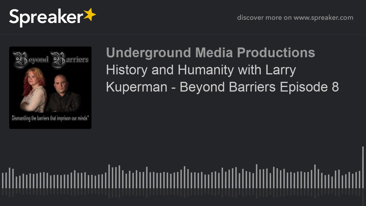 History and Humanity with Larry Kuperman - Beyond Barriers Episode 8 ...