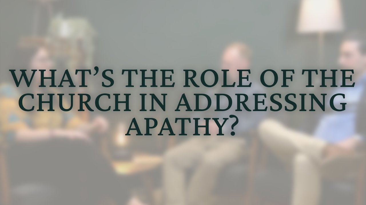 What is the Role of the Church in Addressing Apathy? - YouTube