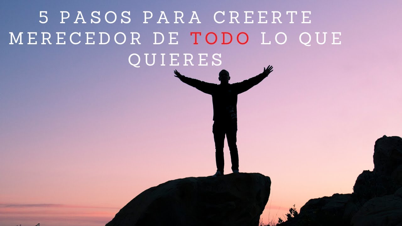 Cómo Sentirte Merecedor De TODO Lo Que Quieres - YouTube