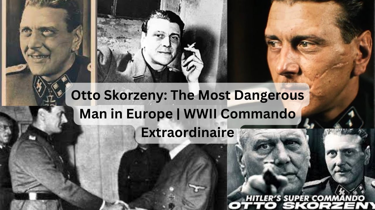 Otto Skorzeny: The Most Dangerous Man in Europe | WWII Commando ...