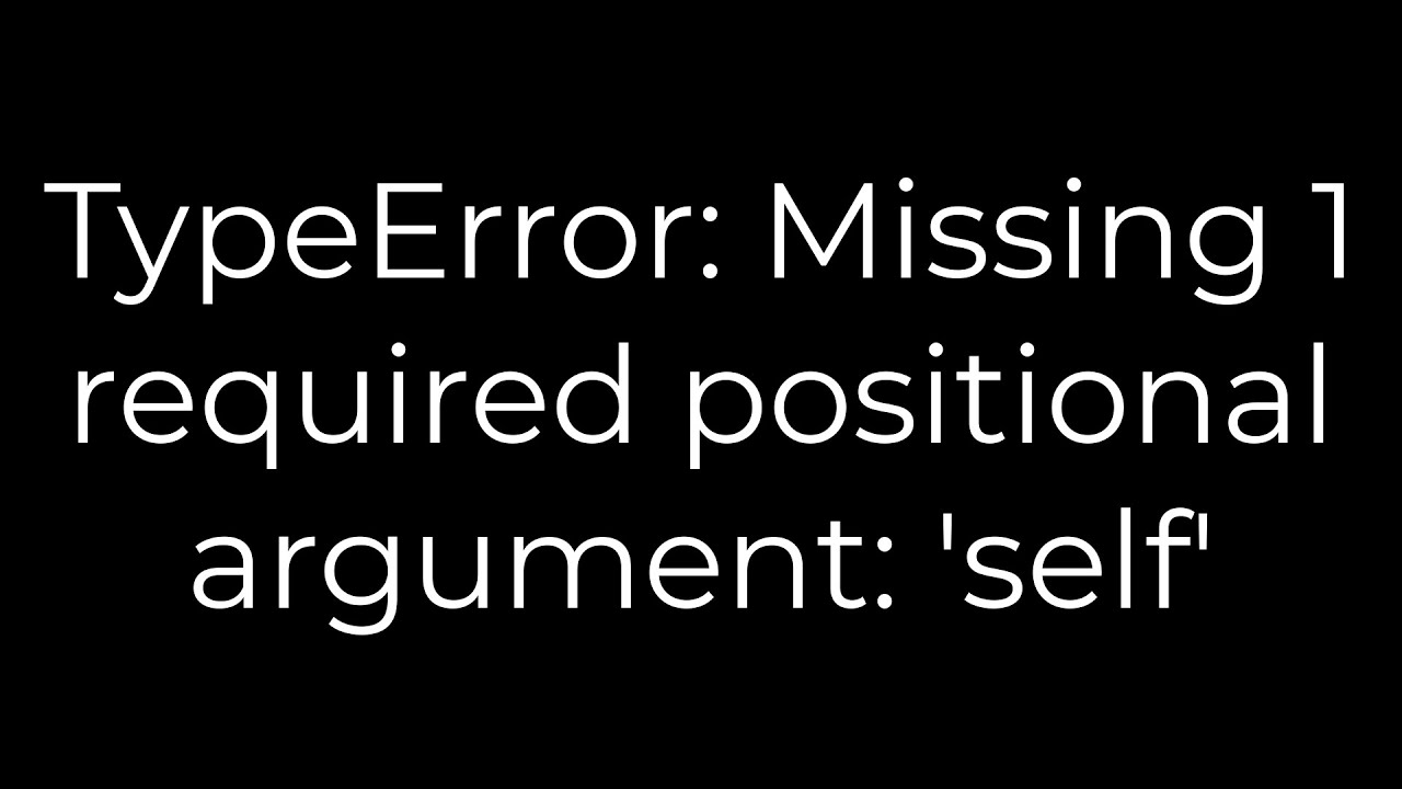 Missing 1 Required Positional Argument: Self In Python Missing 1 Required Positional Argument: Self In Python