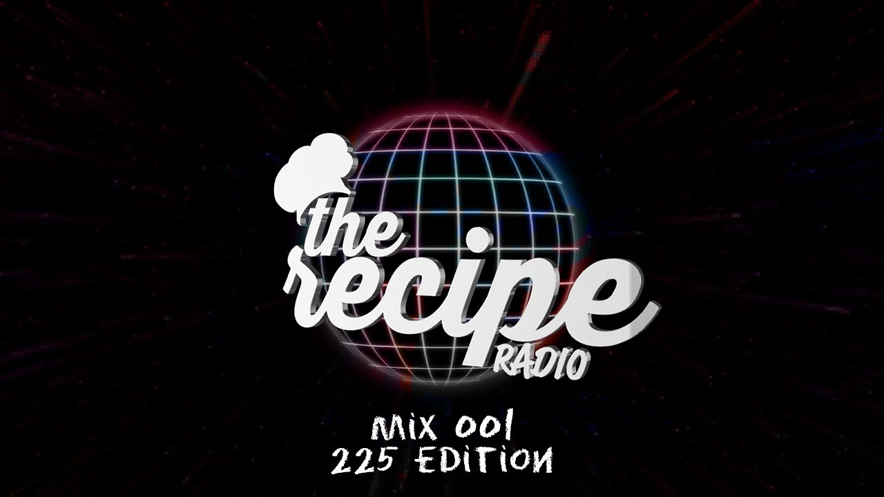 The Recipe Radio Mix 001 : 225 EDITION - YouTube